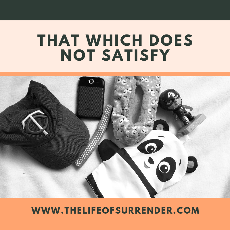 That Which Does Not Satisfy – The Life of Surrender That Which Does Not Satisfy – The Life of Surrender